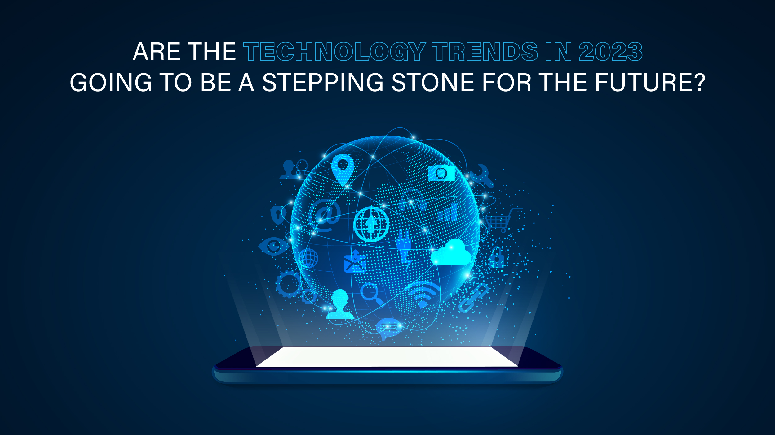 Top 10 Technology Trends in 2023 Worth Your Attention