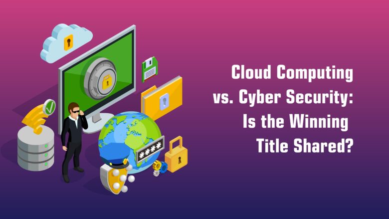 Cloud Computing vs. Cyber Security: Digital Duo For Data Management And Security