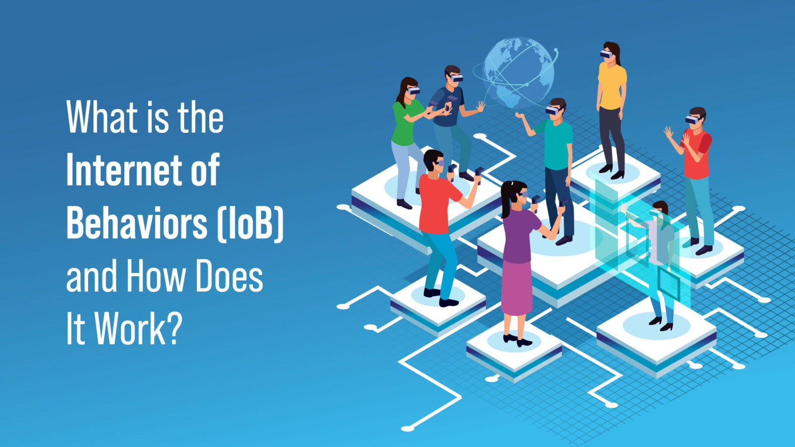 The Ultimate Guide to Internet of Behaviors: How Does It Influence Our ...