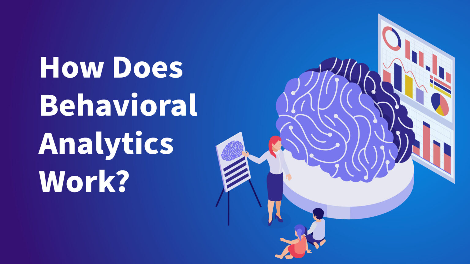 Understanding Behavioral Analytics: What Are Your Users Really Doing?