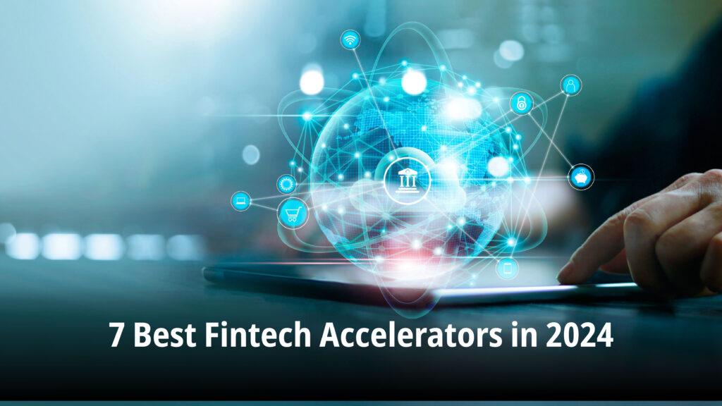 7 Best Fintech Accelerators for 2024: Who's Setting the Bar?