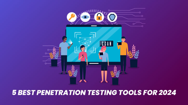 Top 5 Penetration Testing Tools You Need to Know in 2024
